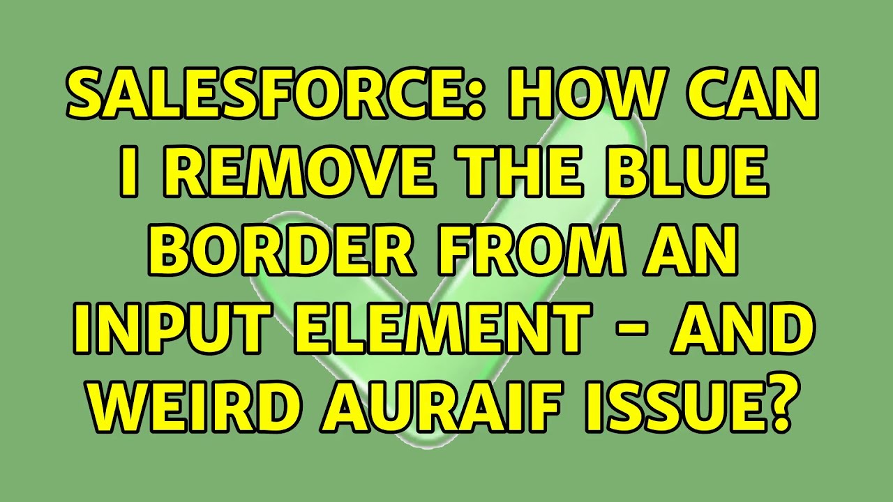 Salesforce How Can I Remove The Blue Border From An Input Element And Weird Auraif Issue