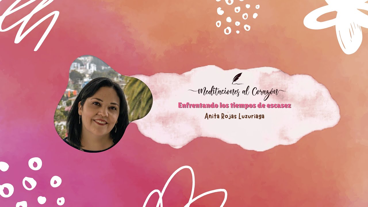 Enfrentando los tiempos de escasez - Anita Rojas Luzuriaga - YouTube