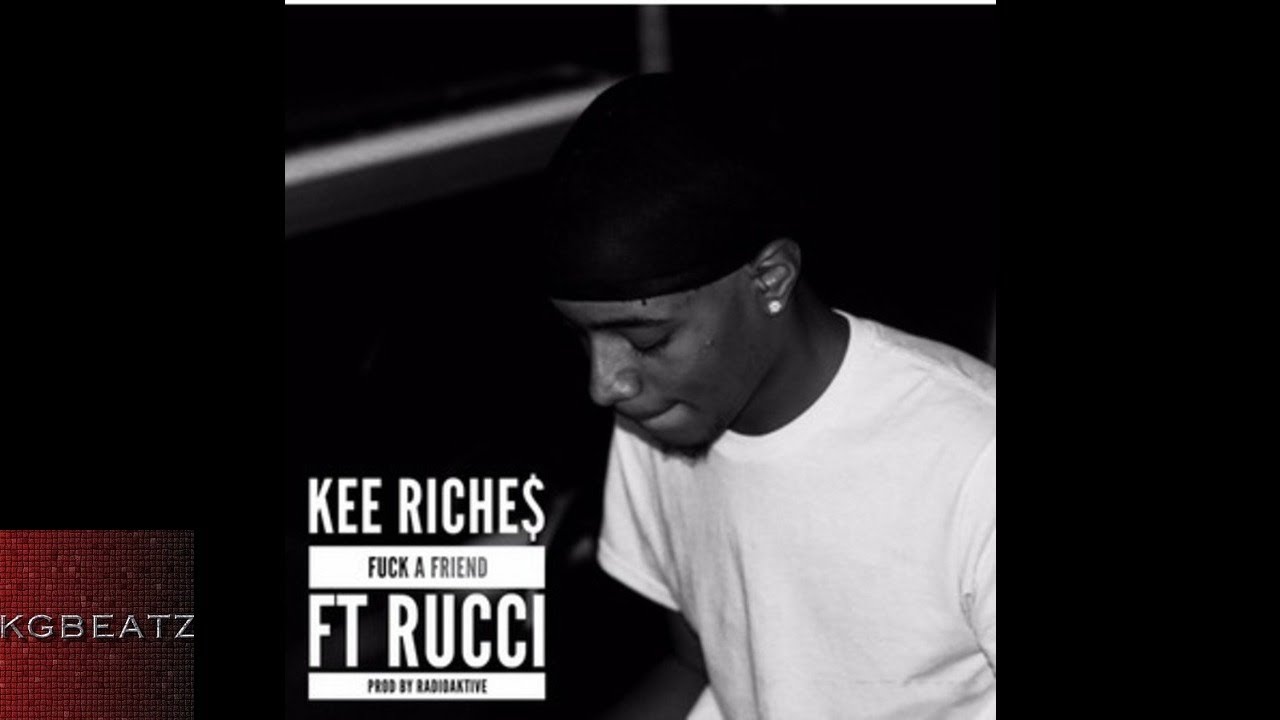 Kee Riches ft. Rucci - Fxxk A Friend [Prod. By RadioAktive] [New 2017 ...