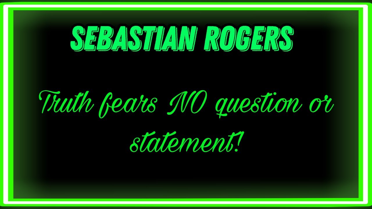Sebastian Rogers: Truth fears NO question OR statement! - YouTube