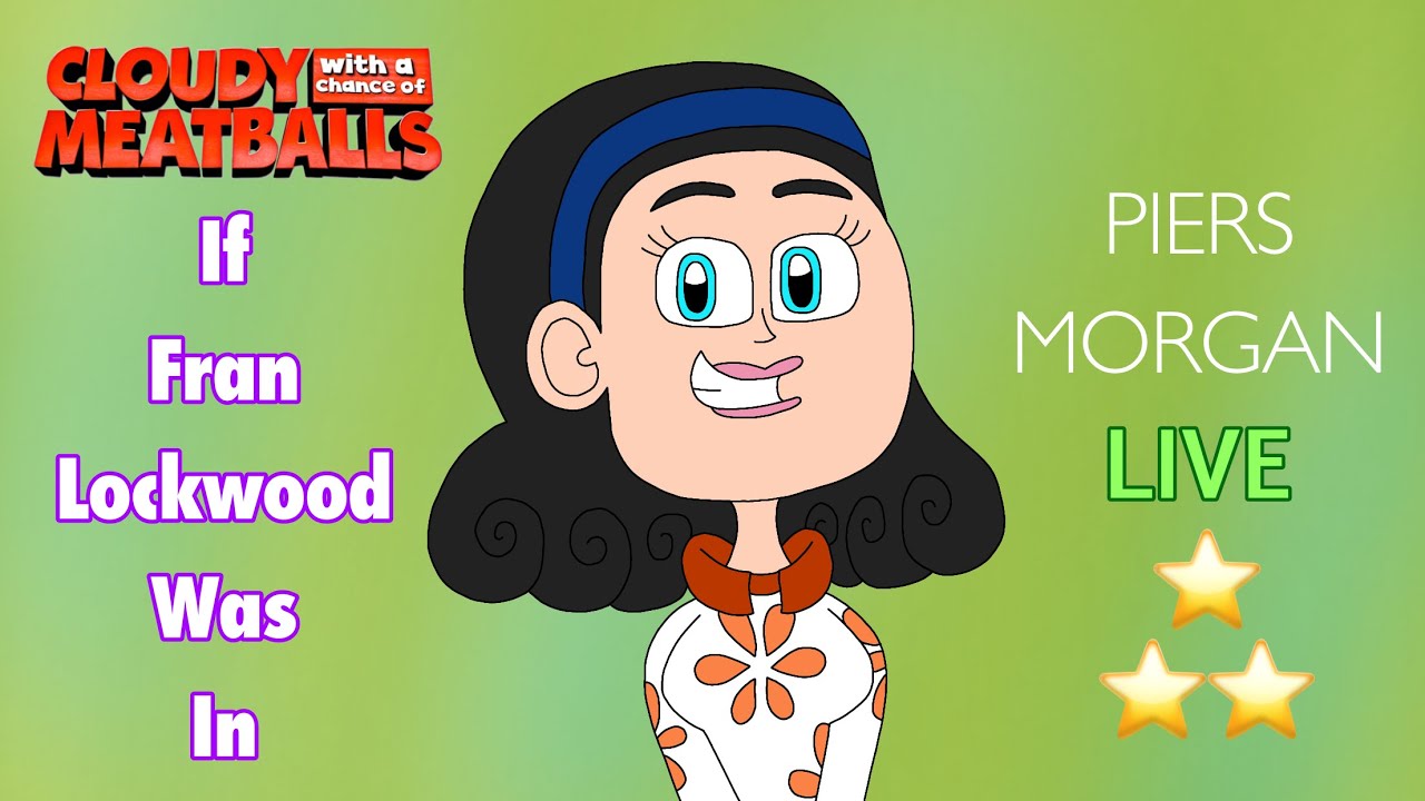 Cloudy With a Chance of Meatballs: If Fran Lockwood Was In Piers Morgan ...