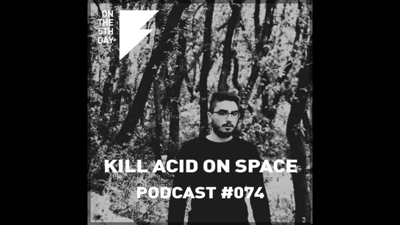 On The 5th Day Podcast #074 - Kill Acid on Space - YouTube