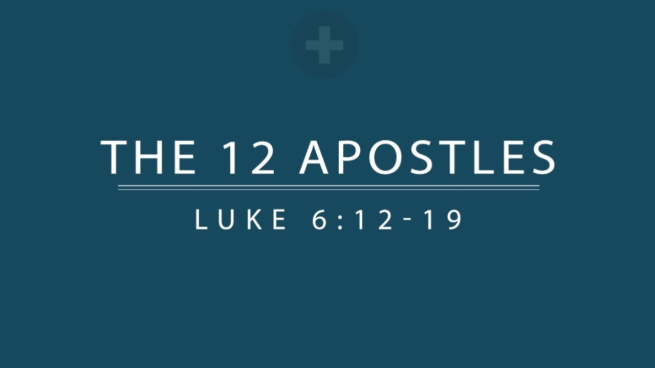 Charging the 12 Apostles (Luke 6:12-19) - YouTube