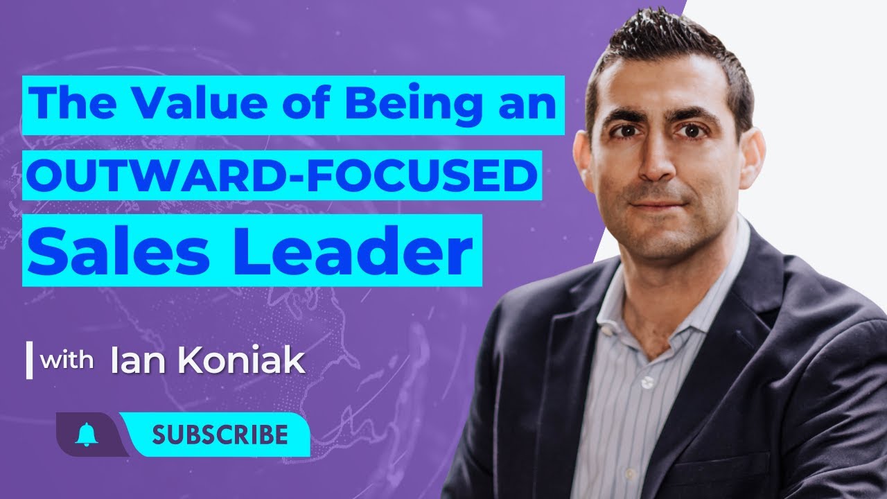 The Value of Being an Outward-focused Sales Leader with Ian Koniak ...