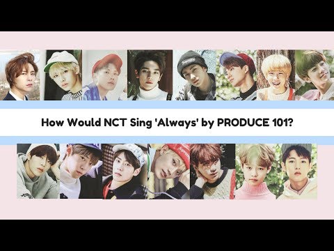 How Would NCT Sing 'Always' by PRODUCE 101?