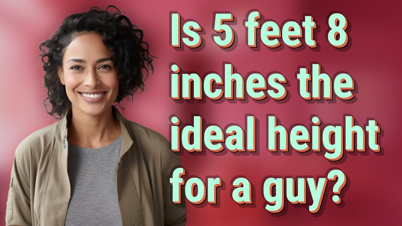 Is 5 feet 8 inches the ideal height for a guy? - YouTube
