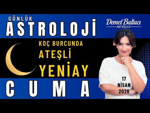 17 Nisan Cuma Burçlar 🔥 YENİAY! 🔥 Dikkat! Koç Burcunda ATEŞLİ YENİAY! ⭐ #astroloji