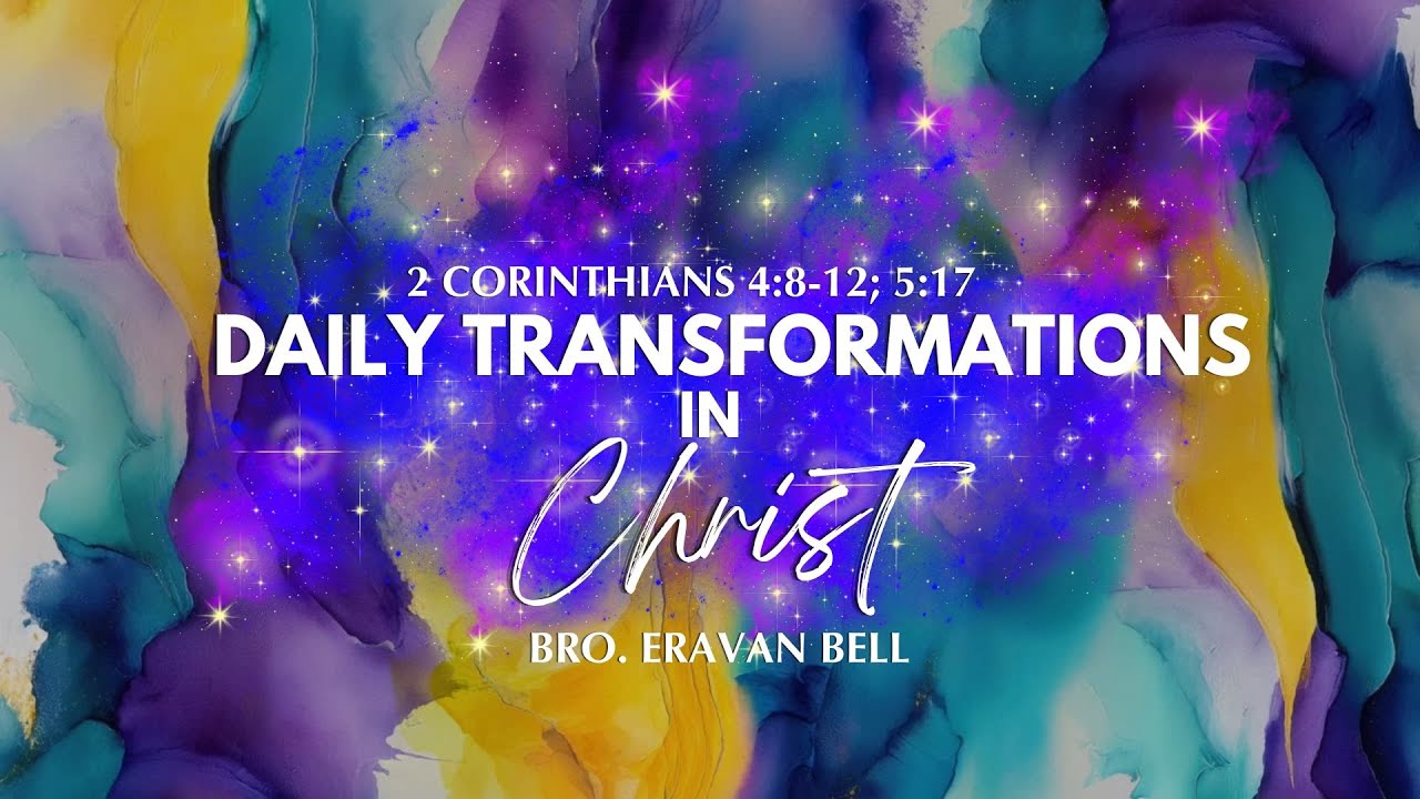"Daily Transformations In Christ" 2 corinthians 4:8-12; 5:17 - YouTube
