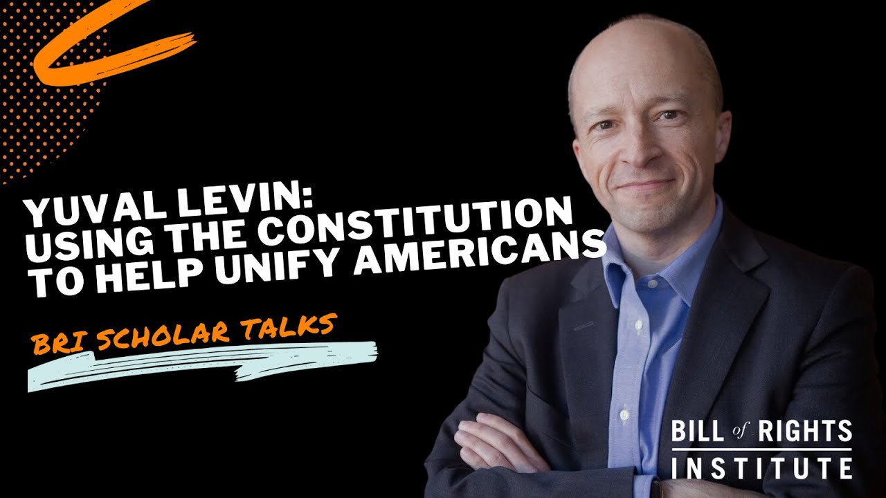 Using the Constitution to Help Unify Americans with Yuval Levin | BRI ...