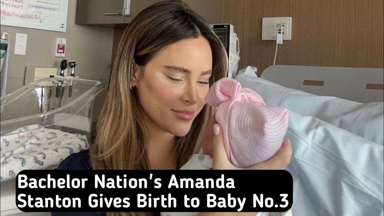 Bachelor Nation's Amanda Stanton Gives Birth to Baby No.3 | Amanda ...