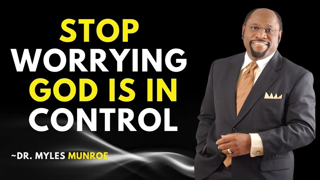 Stop Worrying – God Is In Control | Myles Munroe Best Serson - YouTube