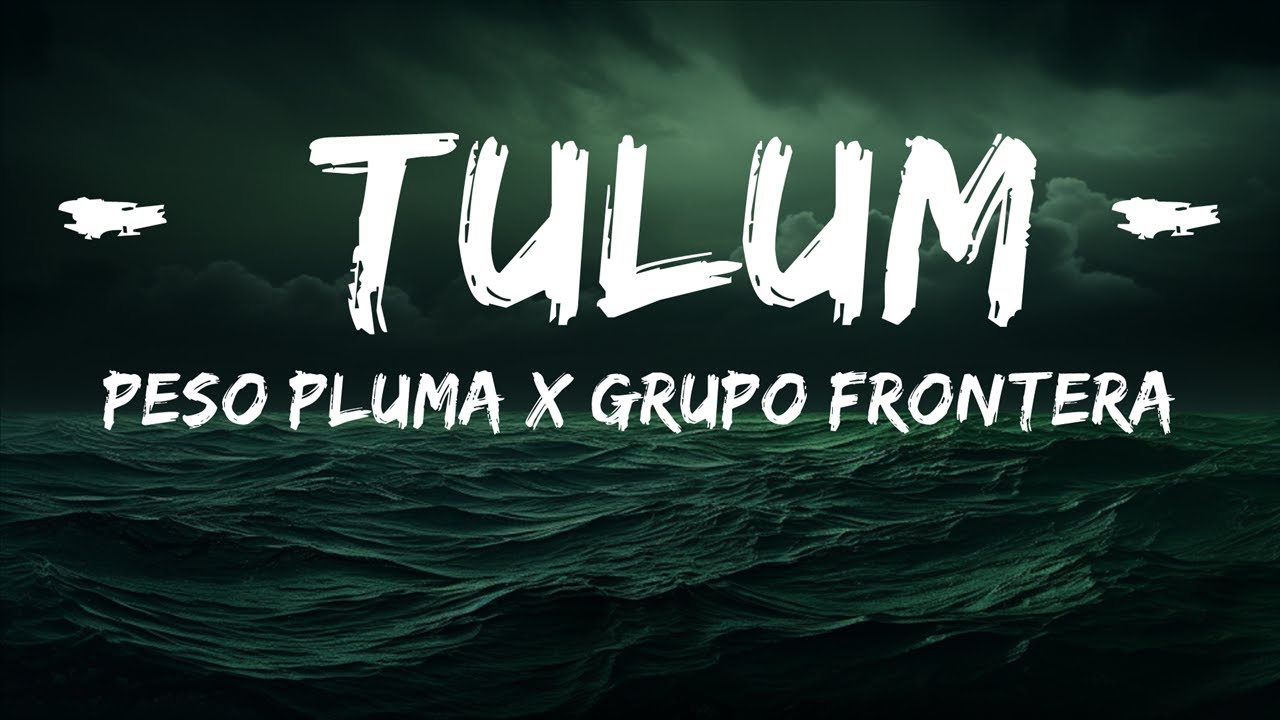 Peso Pluma x Grupo Frontera - TULUM (Letra/Lyrics) | 25 Min - YouTube