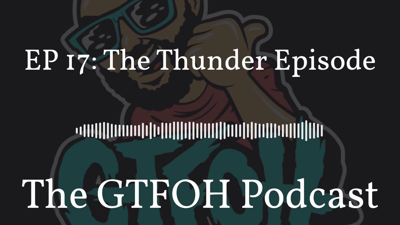 The GTFOH Podcast: EP 17 "The Thunder Episode" - YouTube