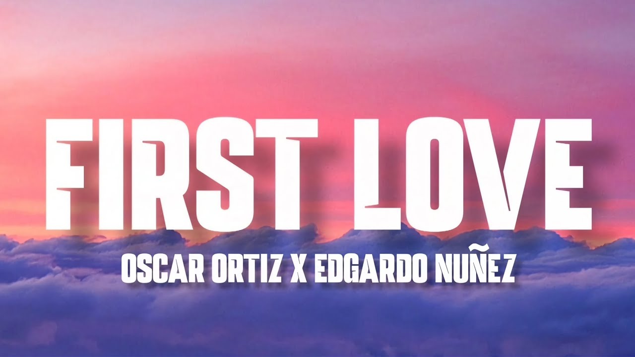 FIRST LOVE - Oscar Ortiz Ft. Edgardo Nuñez (Letra/English Lyrics) - YouTube