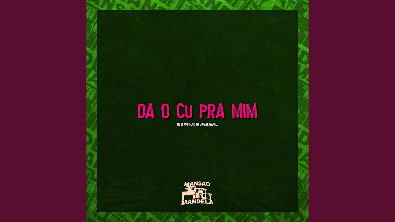 Da O Cu Pra Mim Youtube