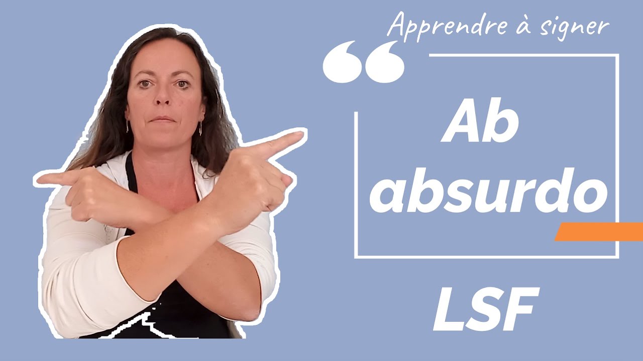 Signer AB ABSURDO en langue des signes française. Apprendre la LSF par ...