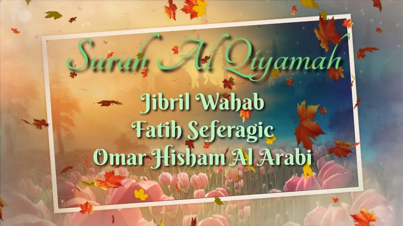 Surah Al Qiyamah || Jibril Wahab + Fatih Seferagic + Omar Hisham Al ...