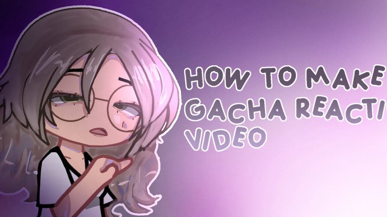 How to make a Gacha reaction video: Tips and Tricks :) | • Y U K 1 ...