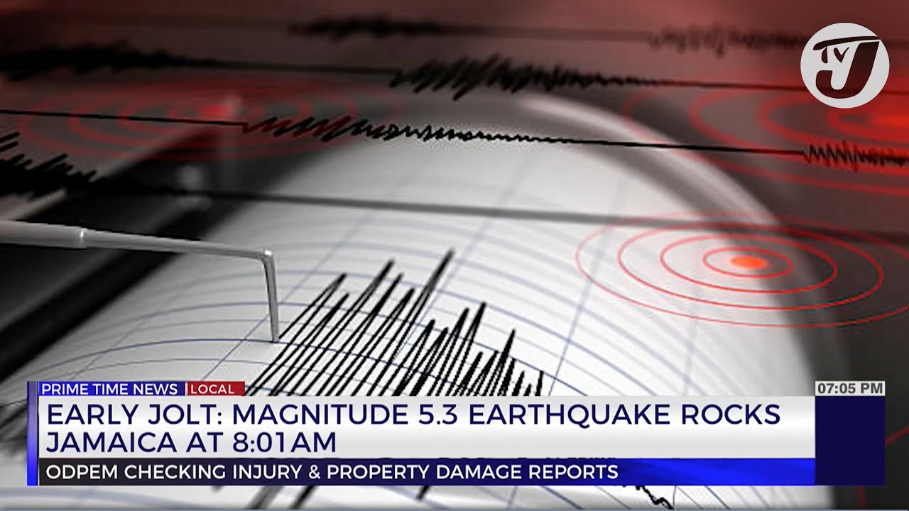 Early Jolt: Magnitude 5.3 Earthquake Rocks Jamaica at 8:01AM | TVJ News ...