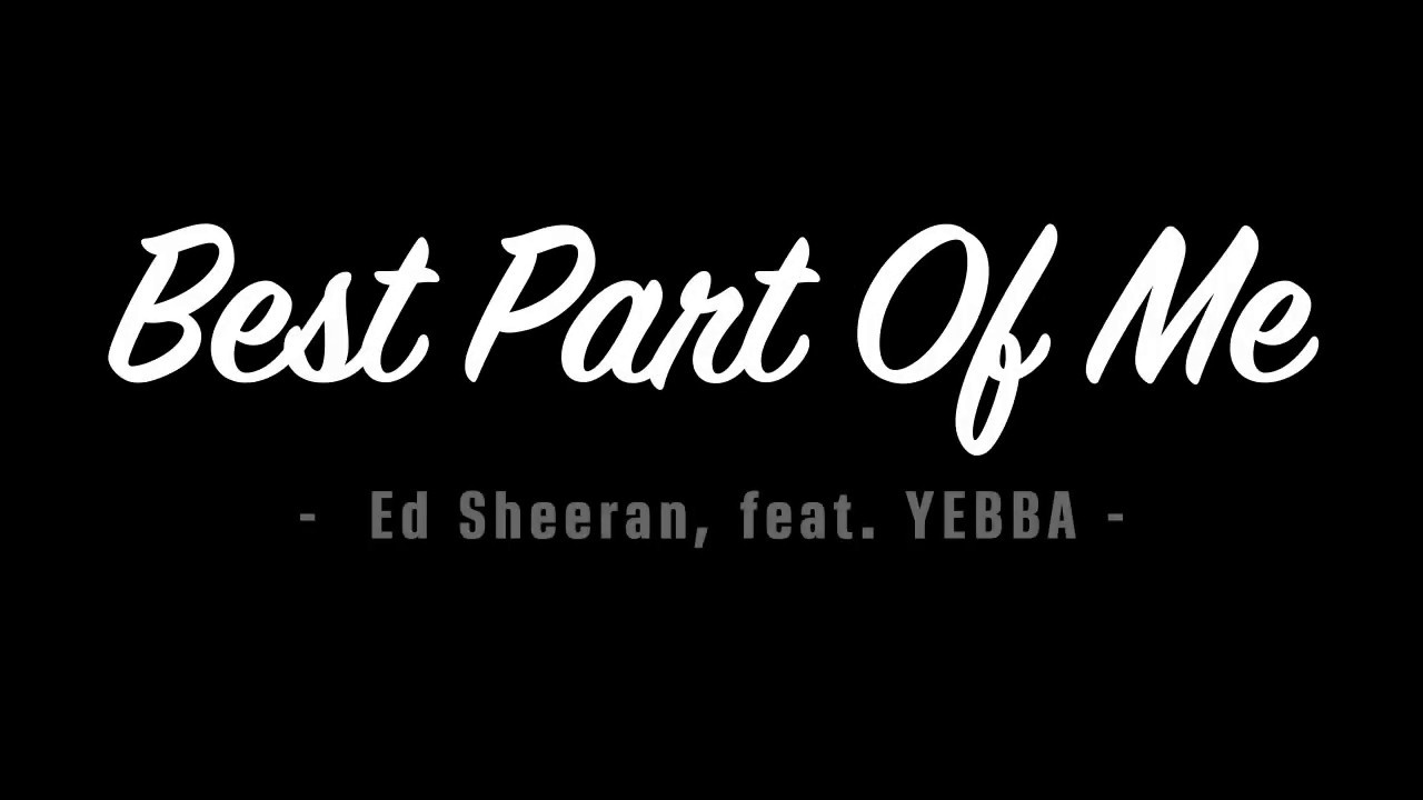Ed Sheeran, feat YEBBA - Best Part Of Me (Lyrics) - YouTube