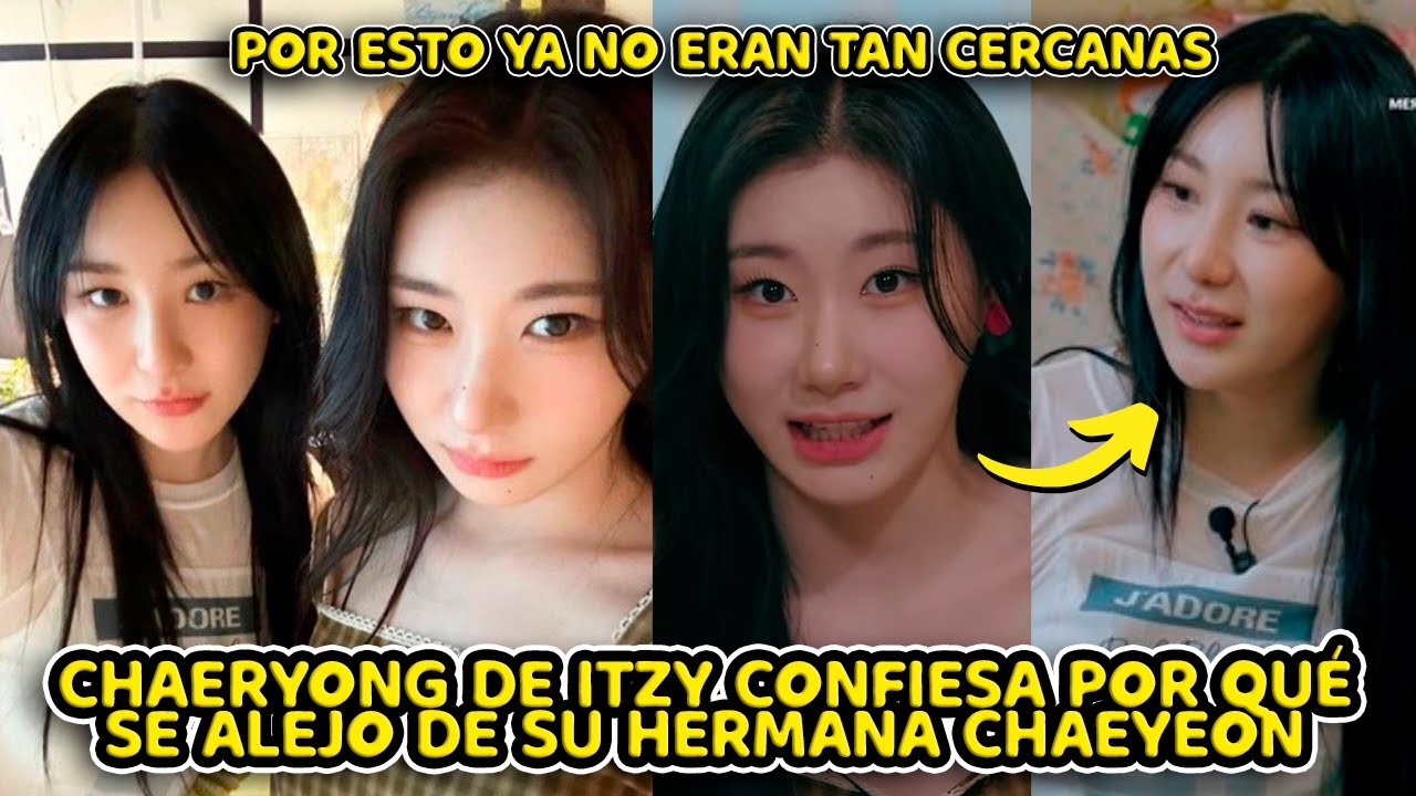 CHAERYEONG DE ITZY CONFIESA QUE SE ALEJO DE SU HERMANA CHAEYEON POR ESTE MOTIVO +YA NO ERAN ...