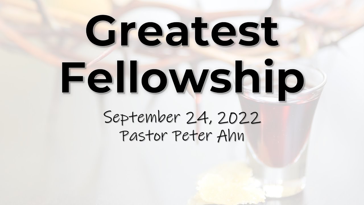 Sabbath Service 09/24/22 -"Greatest Fellowship" - Pastor Peter Ahn ...