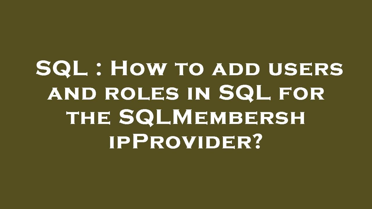 SQL : How to add users and roles in SQL for the SQLMembershipProvider ...