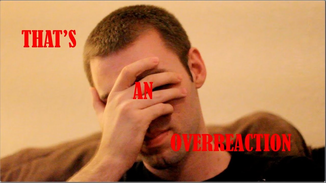 That's an Overreaction - YouTube