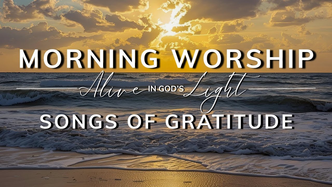Morning Worship Songs of Gratitude 🙏 | Uplifting Christian Music ...