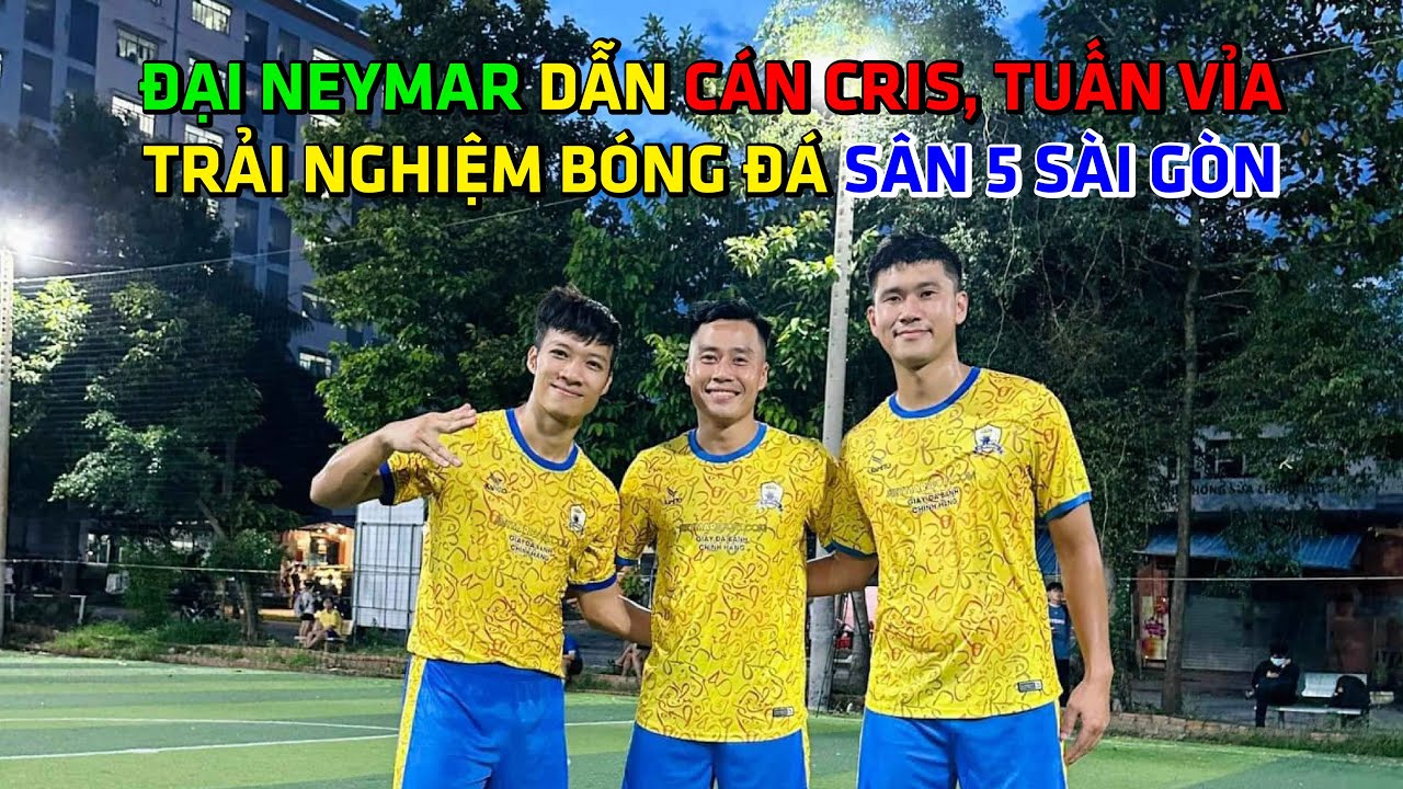 ĐẠI NEYMAR DẪN CÁN CRIS - TUẤN VỈA TRẢI NGHIỆM BÓNG ĐÁ SÂN 5 SÀI GÒN # ...