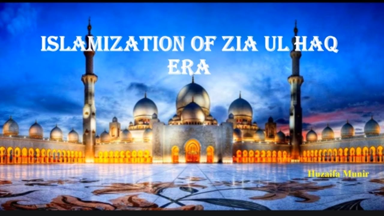 ISLAMIZATION during ZIA UL HAQ ERA, Zia ul Haq Government, Islamization ...