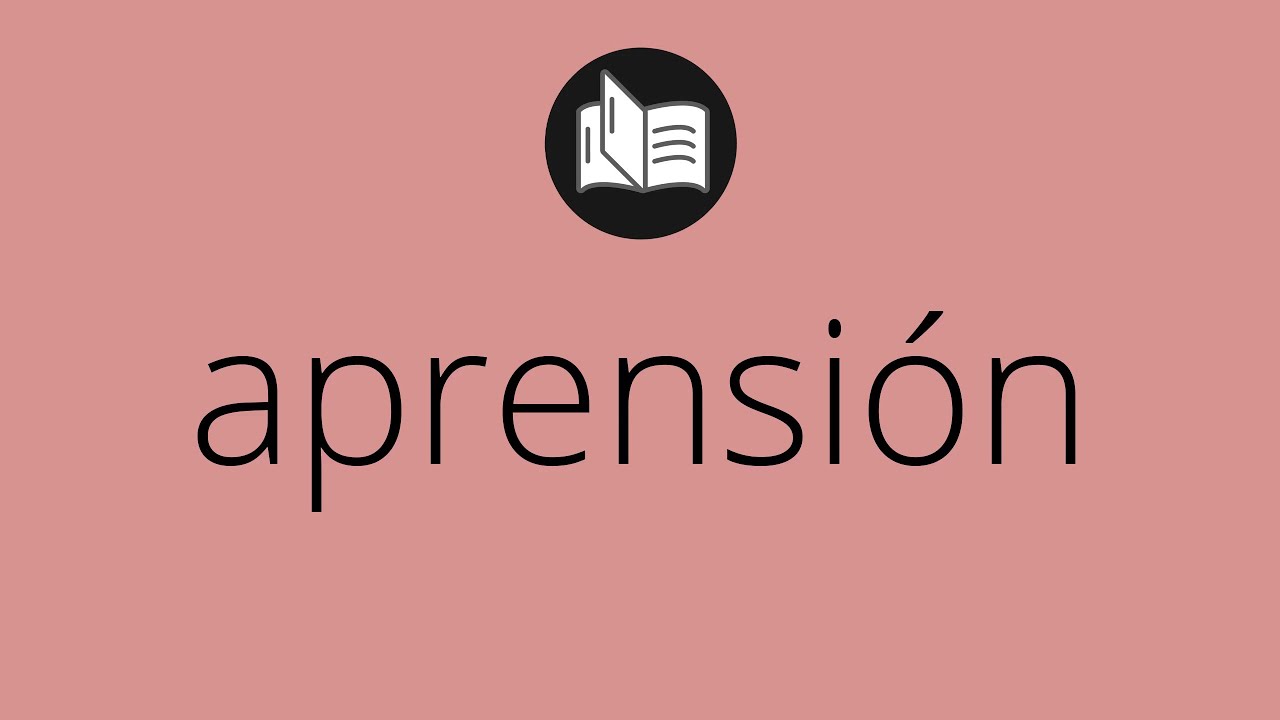 Que significa APRENSIÓN • aprensión SIGNIFICADO • aprensión DEFINICIÓN ...