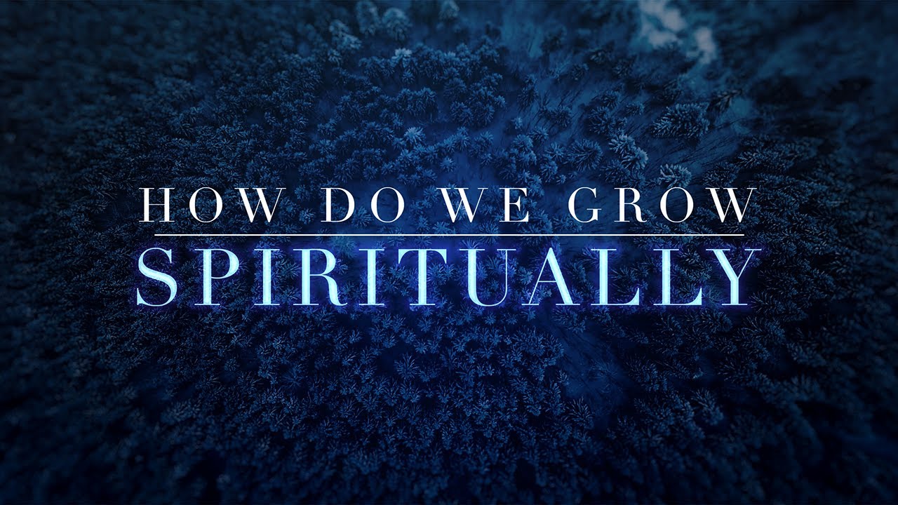 How Do We Grow Spiritually YouTube How Do We Grow Spiritually YouTube