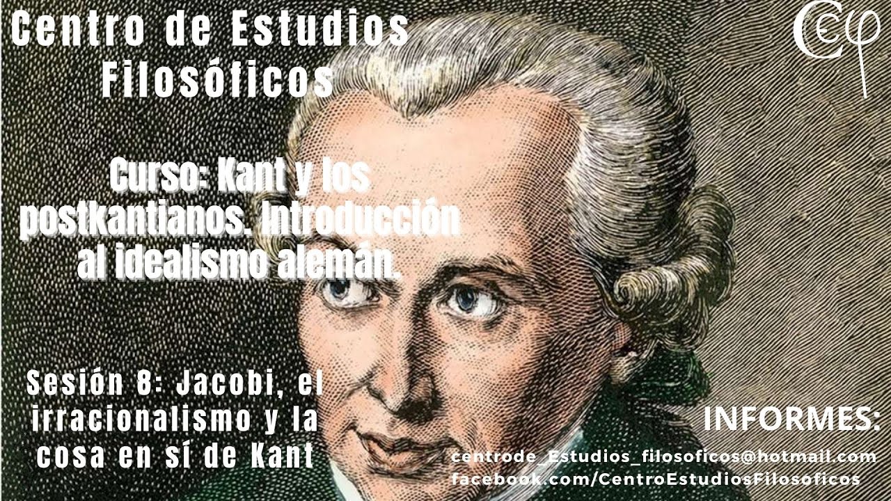 Curso: Kant y los postkantianos. Sesión 8. Jacobi, el irracionalismo y ...