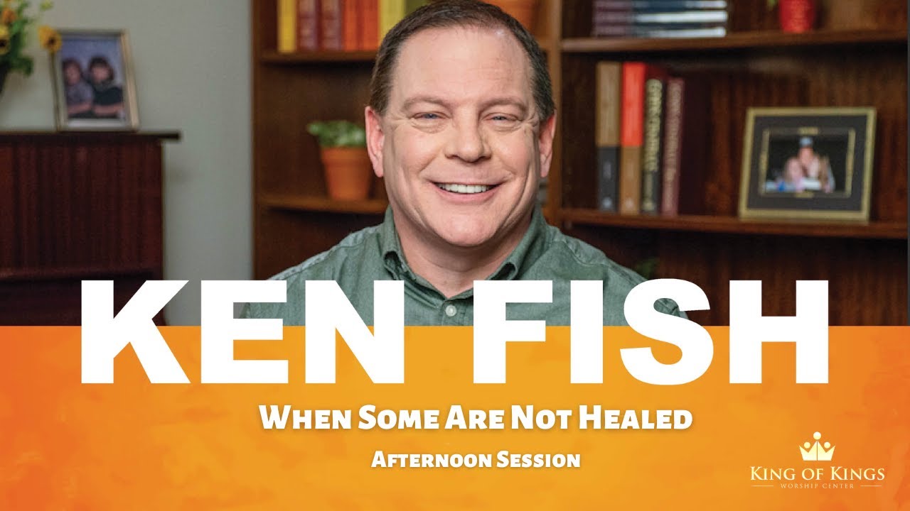 Ken Fish: When Some Are Not Healed - Afternoon Session - YouTube