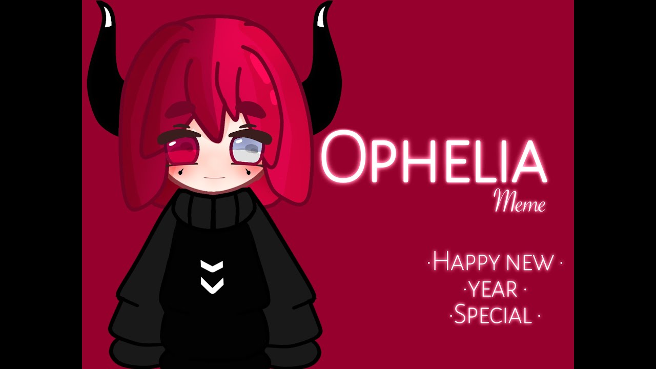|| Ophelia || meme || (Happy New Year Special) || (BAD QUALITY) ♥️ ...