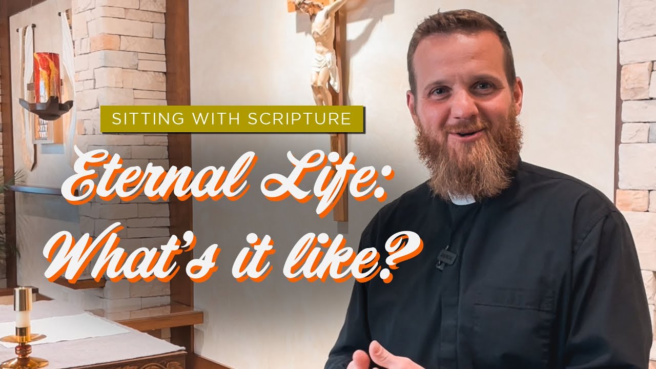 Sitting with Scripture with Fr. Andrew ~ ETERNAL LIFE: WHAT WILL IT BE ...