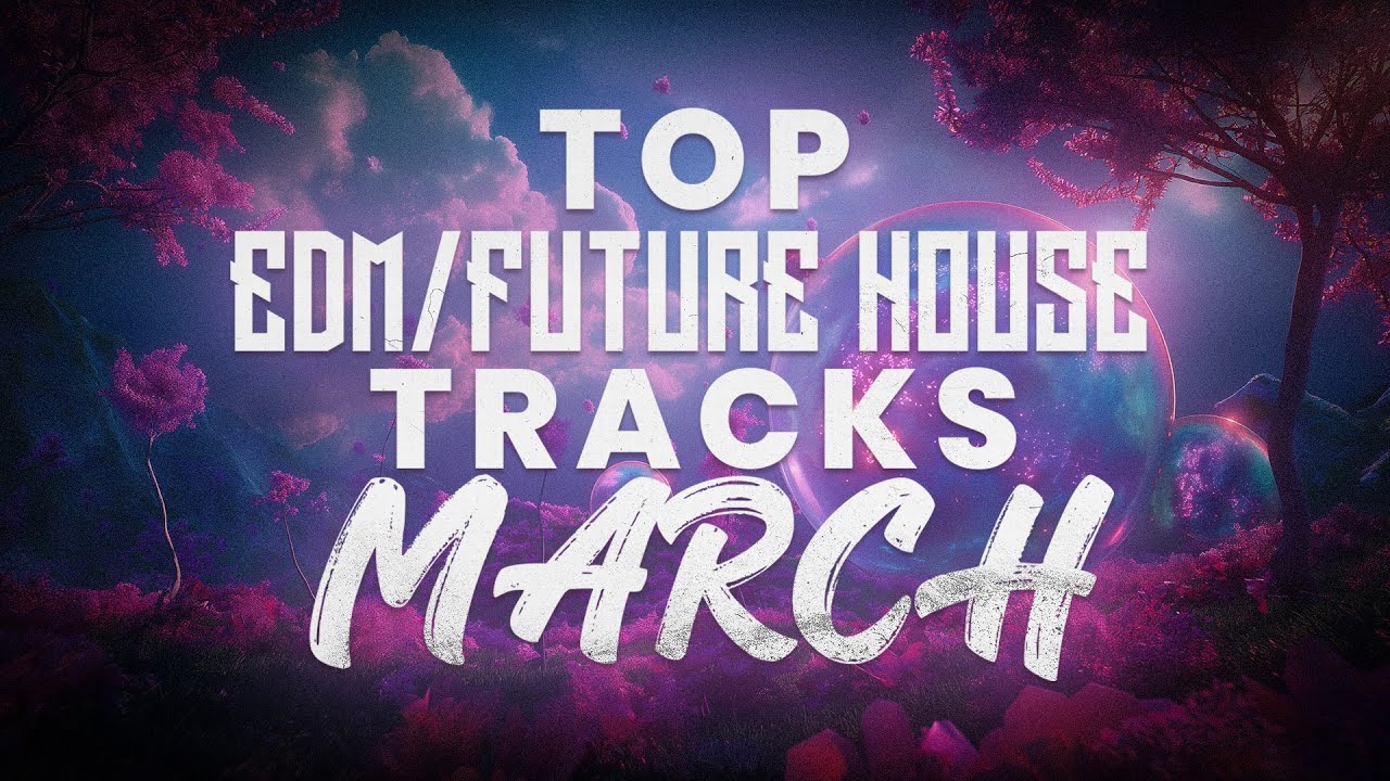 Top EDM/Future House Tracks March 2024 - YouTube