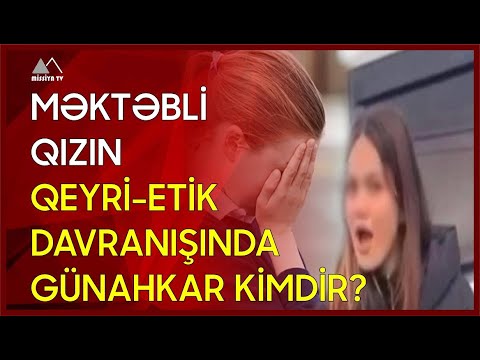 🔴 Məktəbli qızın qeyri-etik davranışında günahkar kimdir?