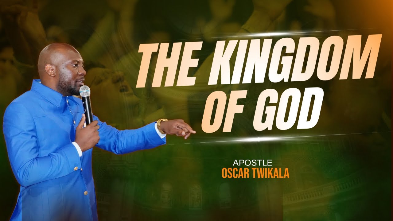 THE KINGDOM OF GOD | APOSTLE OSCAR TWIKALA - YouTube