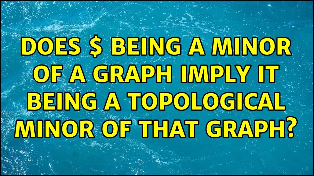 Does $K_5$ being a minor of a graph imply it being a topological minor ...