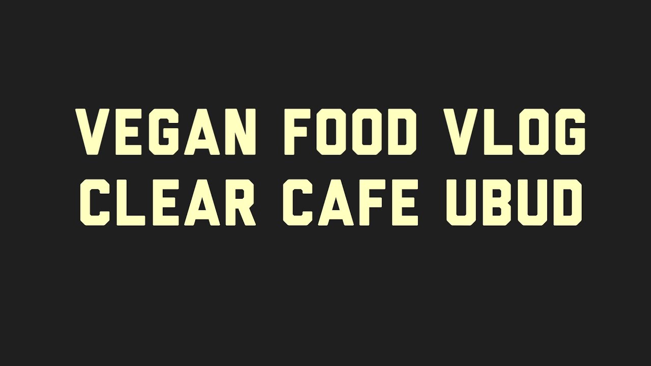 CLEAR CAFE UBUD Vegan Food Vlog 2 YouTube clear-cafe-ubud-vegan-food-vlog-2-youtube