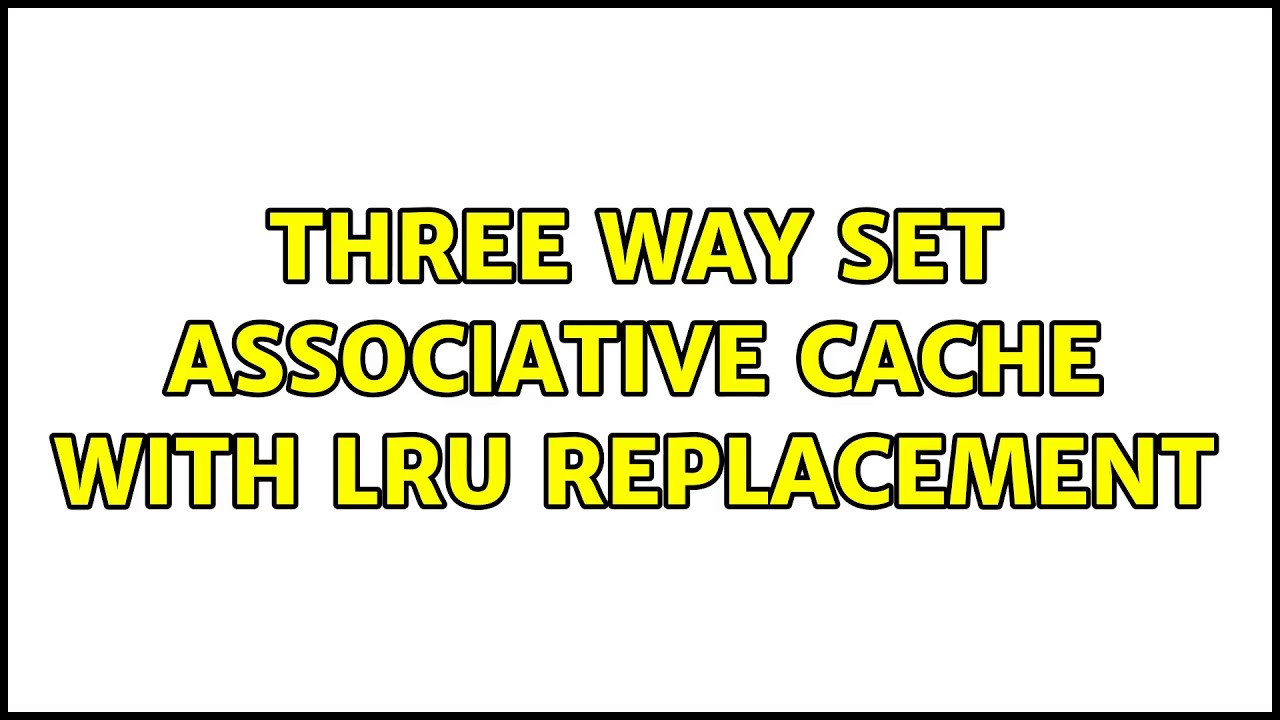 Three way set associative cache with LRU replacement - YouTube