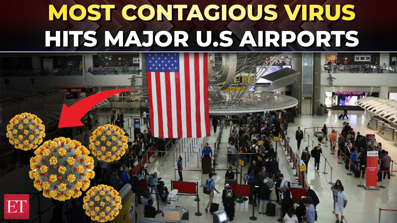 World’s most contagious virus detected at major US airports amid New ...