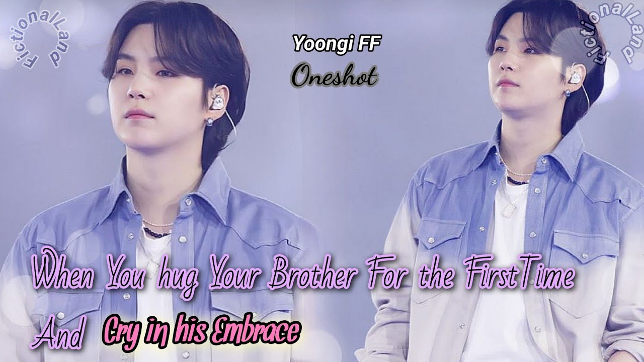 Min Yoongi FF || Oneshot || When you hug your brother for the first ...