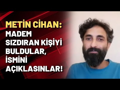 Metin Cihan: Madem sızdıran kişiyi buldular, ismini açıklasınlar!