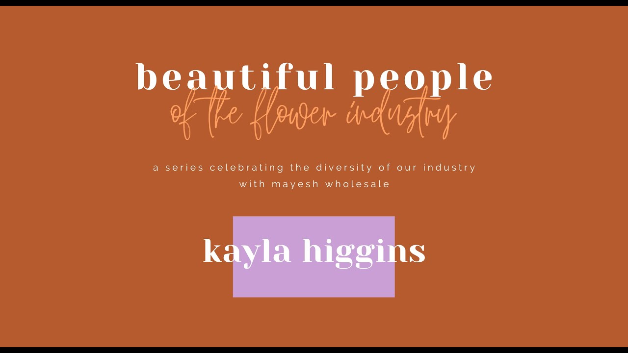 Beautiful People of the Flower Industry: Kayla Higgins - YouTube