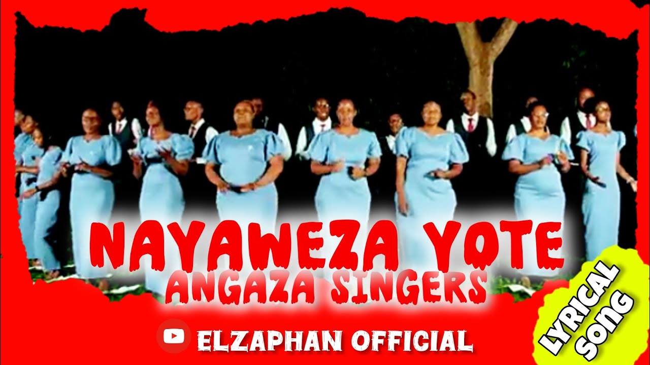 ANGAZA SINGERS || NAYAWEZA YOTE LYRICAL SONG ||ELZAPHAN OFFICIAL @angazasingers-kisumu #best ...