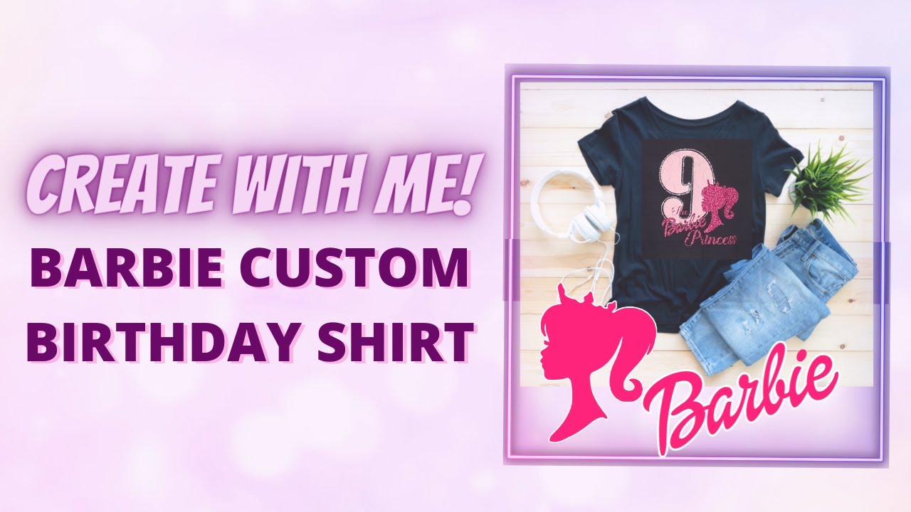 CREATE WITH ME | CUSTOM BIRTHDAY SHIRT | BARBIE BIRTHDAY SHIRT USING ...