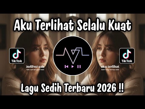 AKU TERLIHAT SELALU KUAT - DJ TIKTOK TERBARU | LAGU SEDIH 2026